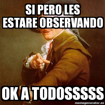 Meme Joseph Ducreux - si pero les estare observando ok a todosssss ...