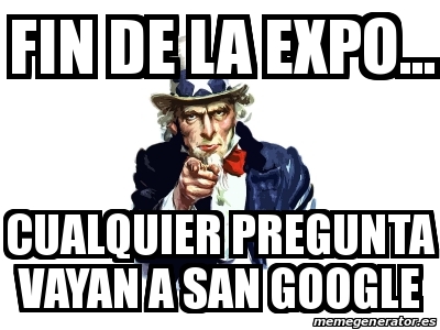 Meme Personalizado - Fin de la expo... cualquier pregunta vayan a san ...