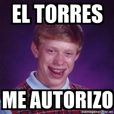Meme Bad Luck Brian - EL TORRES ME AUTORIZO - 16364073