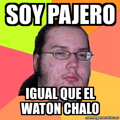 Meme Friki - SOY PAJERO IGUAL QUE EL WATON CHALO - 16364256