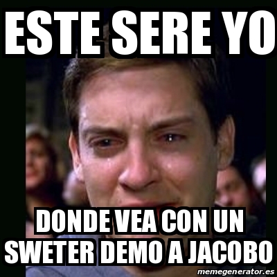 Meme crying peter parker - este sere yo donde vea con un sweter demo a ...