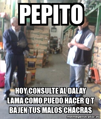 Meme Personalizado - pepito hoy consulte al dalay lama como puedo hacer ...