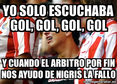 Meme Personalizado - yo solo escuchaba gol, gol, gol, gol y cuando el ...