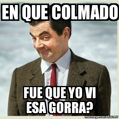 Meme Mr Bean - En Que Colmado Fue Que Yo Vi Esa Gorra? - 16365807