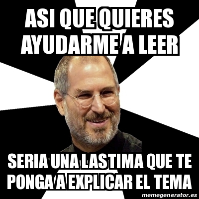 Meme Steve Jobs - asi que quieres ayudarme a leer seria una lastima que ...