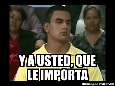 Meme Personalizado - y a usted, que le importa - 16374700