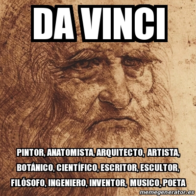 Meme Personalizado - DA VINCI PINTOR, ANATOMISTA, ARQUITECTO, ARTISTA ...