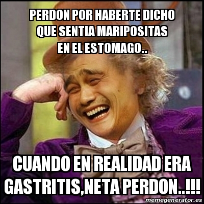 Meme Yao Wonka - perdon por haberte dicho que sentia maripositas en el ...