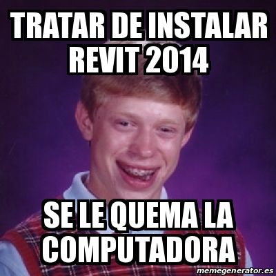 Meme Bad Luck Brian - tratar de instalar revit 2014 se le quema la ...