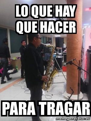 Meme Personalizado - lo que hay que hacer para tragar - 16386399