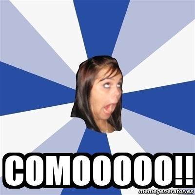 Meme Annoying Facebook Girl - comooooo!! - 16389227