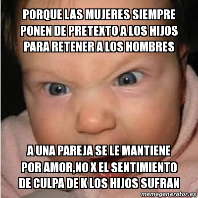 Meme Bebe furioso - porque las mujeres siempre ponen de pretexto a los ...