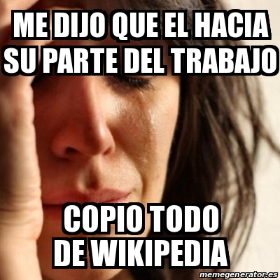 Meme Problems - me dijo que el hacia su parte del trabajo copio todo de ...