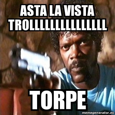 Meme Pulp Fiction - asta la vista trolllllllllllllll torpe - 16393781