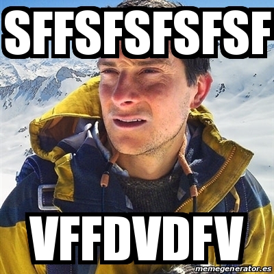 Meme Bear Grylls - sffsfsfsfsf vffdvdfv - 16394176