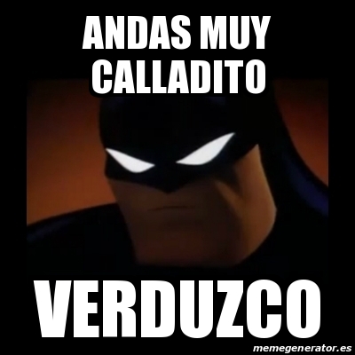 Meme Disapproving Batman - Andas muy calladito VeRdUzCo - 16398407