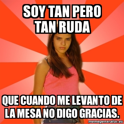 Meme Jealous Girl - Soy tan pero tan Ruda Que cuando me levanto de la ...