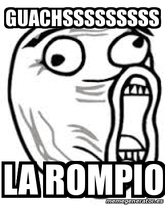 Meme Personalizado - guachsssssssss la rompio - 16401703