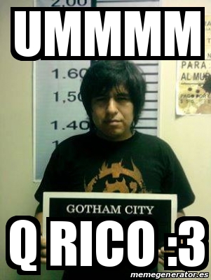 Meme Personalizado - Ummmm Q rico :3 - 16402357