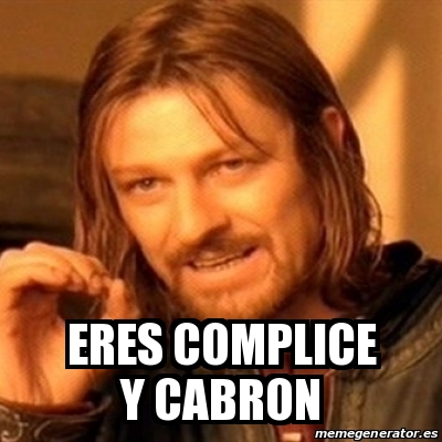 Meme Boromir - Eres complice y cabron - 16403049