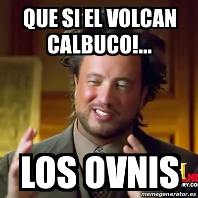 Meme Ancient Aliens - que si el volcan calbuco!... los ovnis - 16407421