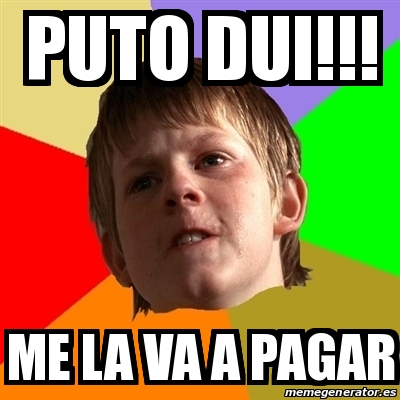 Meme Chico Malo - Puto Dui!!! Me la va a pagar - 16410909