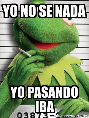 Meme Personalizado - Yo NO SE NADA YO PASANDO IBA - 16412455