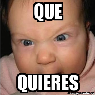 Meme Bebe furioso - que quieres - 16414799