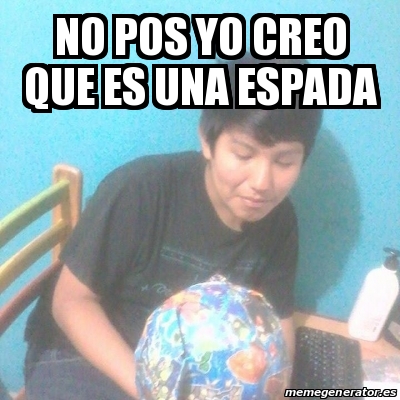 Meme Personalizado - no pos yo creo que es una espada - 16416749