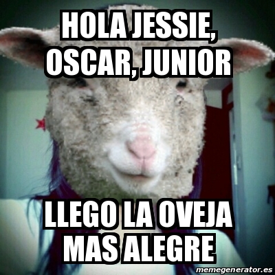 Meme Personalizado - hola jessie, oscar, junior llego la oveja mas ...