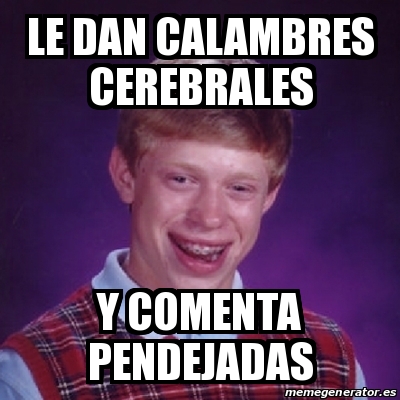 Meme Bad Luck Brian - Le dan calambres cerebrales Y comenta pendejadas ...