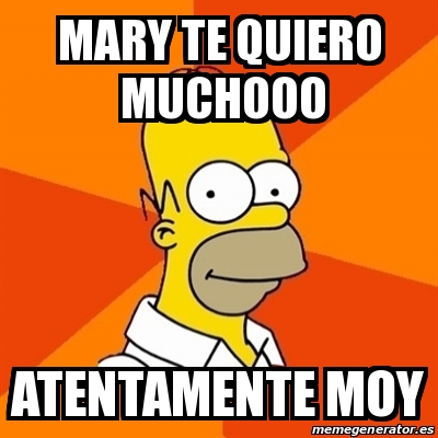 Meme Homer - mary te quiero muchooo atentamente MOY - 16421613