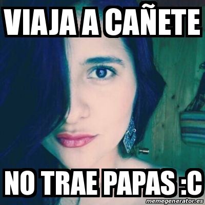 Meme Personalizado - viaja a caÃ±ete no trae papas :C - 16424346