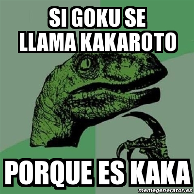 Meme Filosoraptor - si goku se llama kakaroto porque es kaka - 16427782