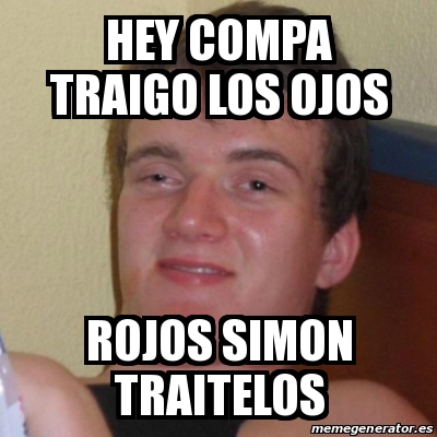 Meme Stoner Stanley - hey compa traigo los ojos rojos simon traitelos ...