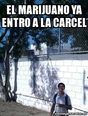 Meme Personalizado - El marijuano ya entro a la carcel - 16435410