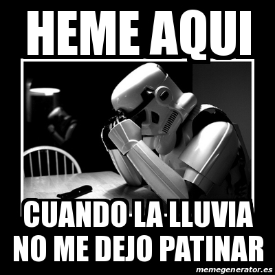 Meme Sad Trooper - heme aqui cuando la lluvia no me dejo patinar - 16435879