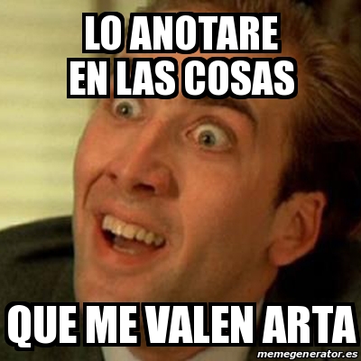 Meme No me digas - LO ANOTARE EN LAS COSAS QUE ME VALEN ARTA - 16436497