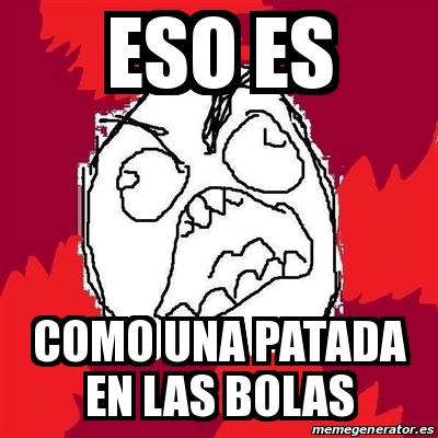Meme Rage FU - eso es como una patada en las bolas - 16436557