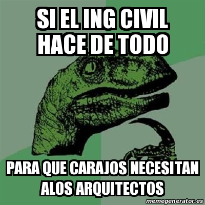 Meme Filosoraptor - SI EL ING CIVIL HACE DE TODO PARA QUE CARAJOS ...