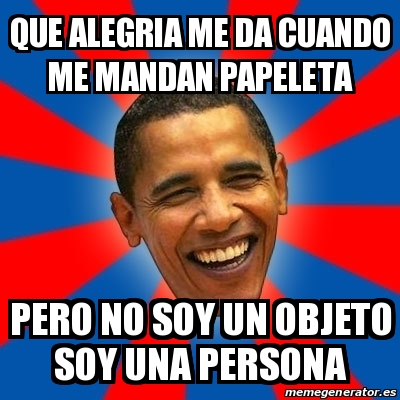 Meme Obama - que alegria me da cuando me mandan papeleta pero no soy un ...