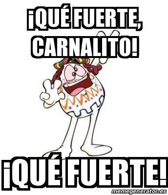 Meme Personalizado - Â¡QuÃ© fuerte, carnalito! Â¡QUÃ‰ FUERTE! - 16436685