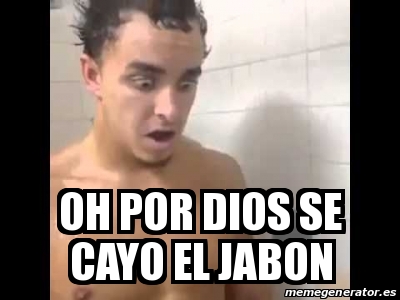 Meme Personalizado - oh por dios se cayo el jabon - 16437449