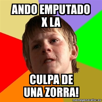 Meme Chico Malo - ando emputado x la culpa de una zorra! - 16438231