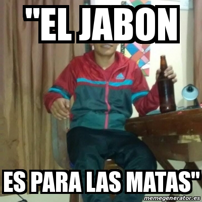 Meme Personalizado - "El jabon es para las matas" - 16438446