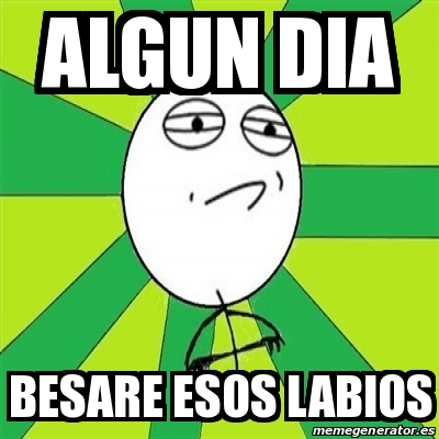 Meme Challenge Accepted - Algun Dia Besare esos labios - 16438808