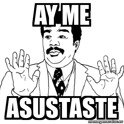Meme Ay Si - ay me asustaste - 16440242