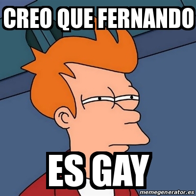 Meme Futurama Fry - creo que fernando es gay - 16441617