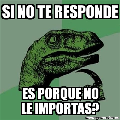 Meme Filosoraptor - Si No Te Responde ES PORQUE NO LE IMPORTAS? - 16442519