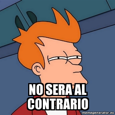 Meme Futurama Fry - no sera al contrario - 16447367